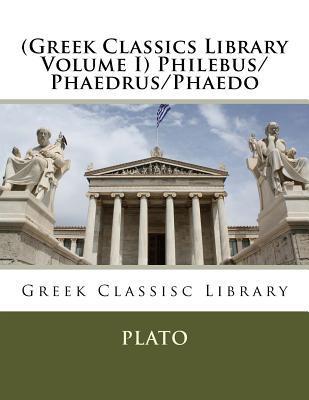 Greek Classics Library Vol I: Philebus/Phaedrus/Phaedo by Plato | Goodreads