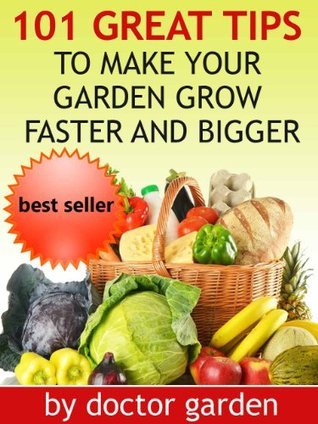 101 Great Tips to make your Garden grow faster and bigger by Doctor ...