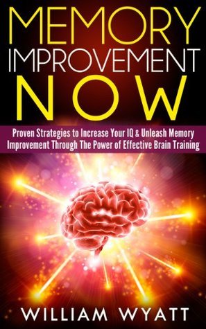 Memory Improvement: NOW! Proven Strategies to Increase Your IQ & Unleash Memory Improvement ...