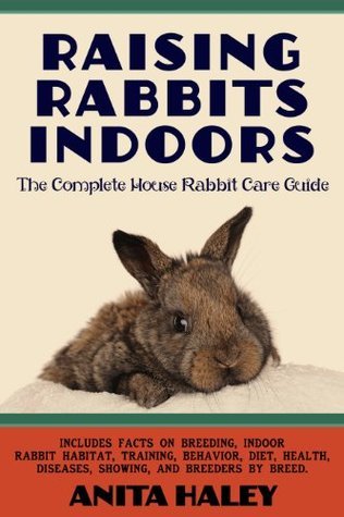 Raising Rabbits Indoors: The Complete House Rabbit Care Guide by Anita ...