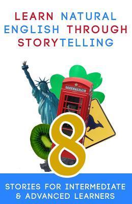 Learn Natural English Through Storytelling: 8 Stories for Intermediate ...