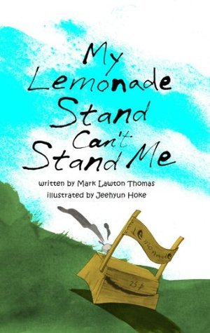 My Lemonade Stand Can't Stand Me by Mark Lawton Thomas | Goodreads