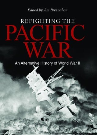 Refighting the Pacific War: An Alternative History of World War II by ...