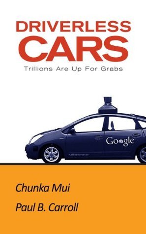 Driverless Cars: Trillions Are Up For Grabs by Chunka Mui | Goodreads