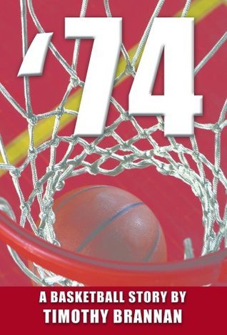 '74: A Basketball Story by Timothy Brannan | Goodreads