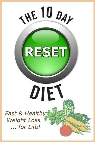 The 10 Day RESET Diet: Healthy Weight Loss Now and For Life!: Reset ...