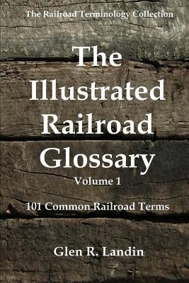 The Illustrated Railroad Glossary: 101 Common Railroad Terms by Glen R ...