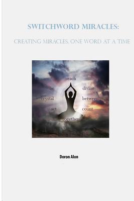Switchword Miracles: Creating Miracles, One Word At A Time by Doron Alon | Goodreads