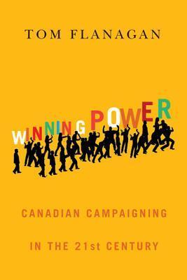 Winning Power: Canadian Campaigning in the Twenty-First Century by ...