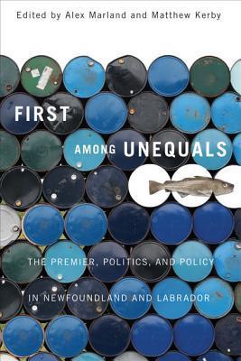 First among Unequals: The Premier, Politics, and Policy in Newfoundland ...