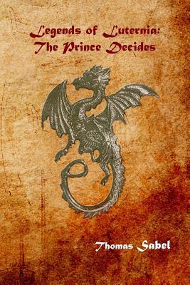 Legends of Luternia: The Prince Decides by Thomas Sabel | Goodreads