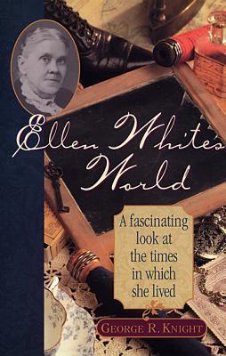 Ellen White's World: A Fascinating Look at the Times in Which She Lived ...