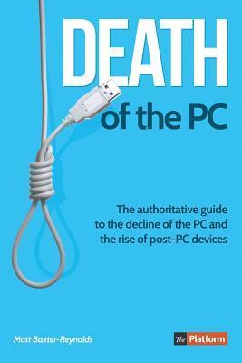 Death of the PC: The authoritative guide to the decline of the PC and ...
