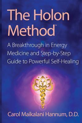 The Holon Method: A Breakthrough in Energy Medicine and Step-By-Step Guide to Powerful Self ...
