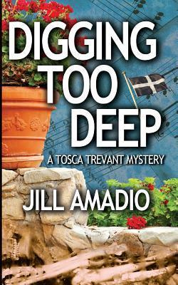 Digging Too Deep (Tosca Trevant Mystery) by Jill Amadio | Goodreads