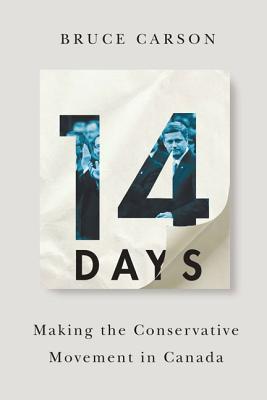 14 Days: Making the Conservative Movement in Canada by Bruce Carson ...