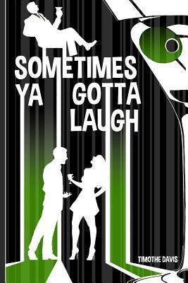 Sometimes Ya Gotta Laugh by Timothe Davis | Goodreads