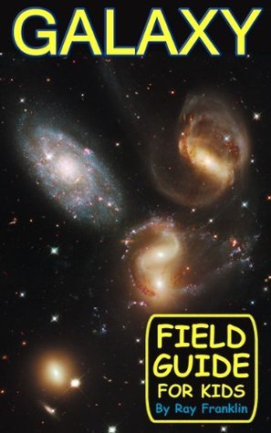 Galaxy Field Guide For Kids by Ray Franklin | Goodreads