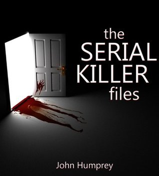 The Serial Killer Files: Volume 1 by John Humphrey | Goodreads
