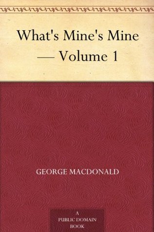 What's Mine's Mine — Volume 1 by George MacDonald | Goodreads