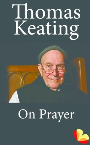 On Prayer by Thomas Keating | Goodreads