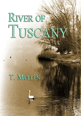 River of Tuscany (Rivers of Time, #2) by T. Mullen | Goodreads