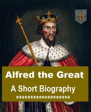 Alfred the Great, A Short Biography by Charles Plummer | Goodreads