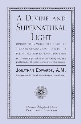 A Divine and Supernatural Light: Immediately Imparted to the Soul by ...