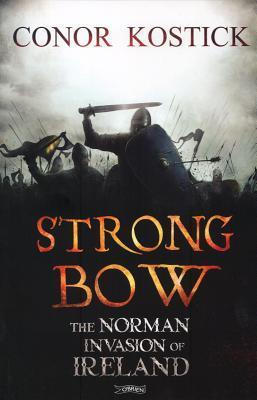 Strongbow: The Norman Invasion of Ireland by Conor Kostick | Goodreads