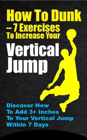How to Dunk – 7 Ways to Increase Your Vertical Jump by Jack Cascio ...