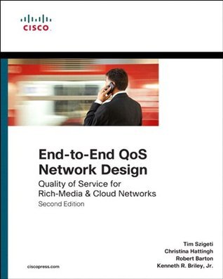 End-to-End QoS Network Design: Quality of Service for Rich-Media & Cloud Networks by Tim Szigeti ...