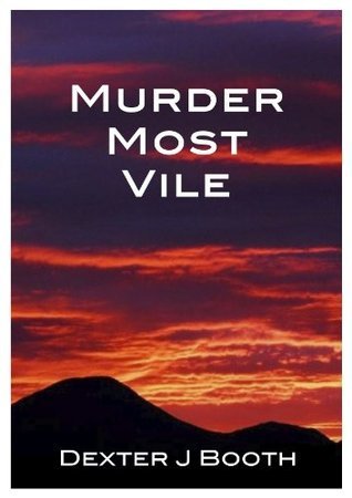 Murder Most Vile by Dexter J. Booth | Goodreads