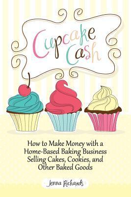 Cupcake Cash - How to Make Money with a Home-Based Baking Business ...