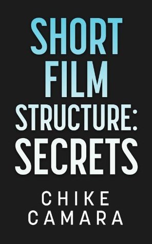 SHORT FILM STRUCTURE SECRETS: Creating Film Festival Ready Short Films ...