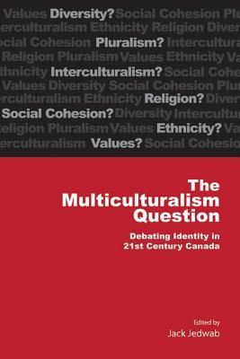 The Multiculturalism Question: Debating Identity in 21st Century Canada ...