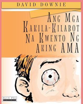 Ang Mga Kakila-Kilabot Na Kwento Ng Aking Ama (Filipino Edition) by David Downie | Goodreads
