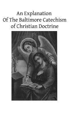 An Explanation Of The Baltimore Catechism of Christian Doctrine: For ...