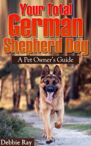 The German Shepherd Puppy and Dog: Your Total German Shepherd Dog, A ...