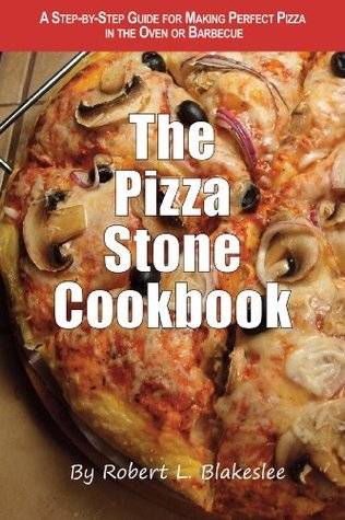The Pizza Stone Cookbook: A step-by-step guide for making perfect pizza ...