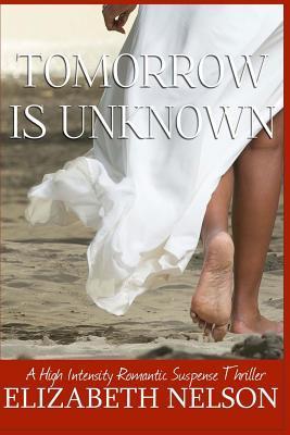 Tomorrow Is Unknown by Elizabeth Nelson | Goodreads