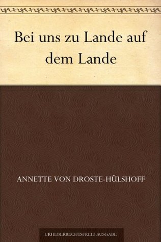Bei uns zu Lande auf dem Lande by Annette von Droste-Hülshoff | Goodreads