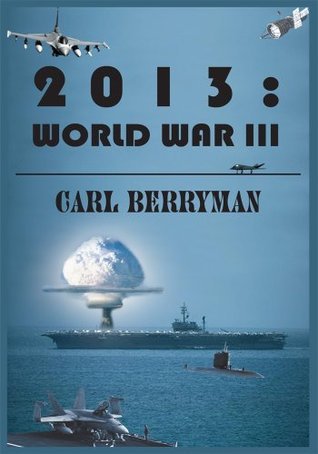 2013: WORLD WAR III by Carl Berryman | Goodreads