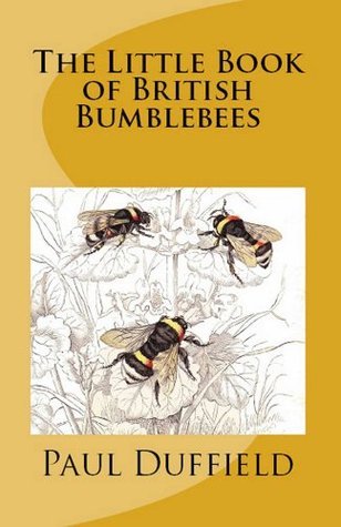 The Little Book of British Bumblebees by Paul Duffield | Goodreads