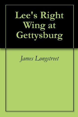 Lee's Right Wing at Gettysburg by James Longstreet | Goodreads