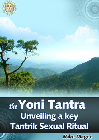 The Yoni Tantra. Unveiling a Key Tantrik Sexual Ritual by Mike Magee | Goodreads