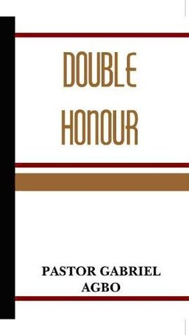 Double Honour by Pastor Gabriel Agbo | Goodreads