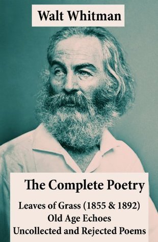The Complete Poetry of Walt Whitman: Leaves of Grass (1855 & 1892 ...