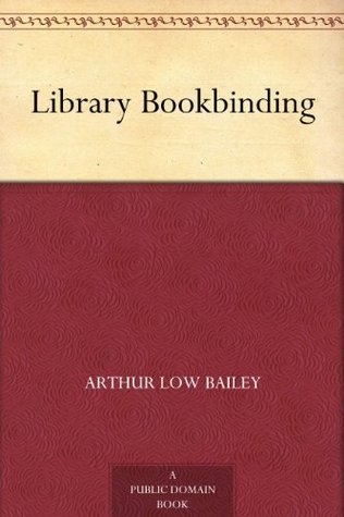 Library Bookbinding by Arthur L. Bailey | Goodreads