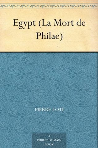 Egypt (La Mort de Philae) by Pierre Loti | Goodreads