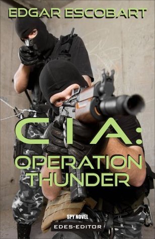 CIA: OPERATION THUNDER (Spy Novel) by Edgar Escobart | Goodreads